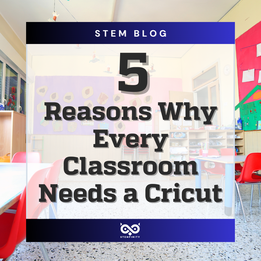 Five Reasons Why Every Classroom Needs A Cricut Stemfinity